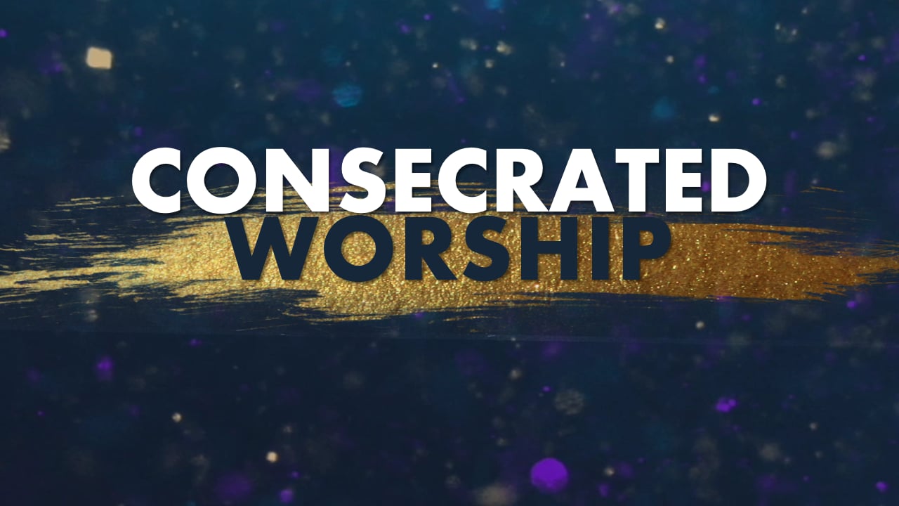 Consecrated Worship